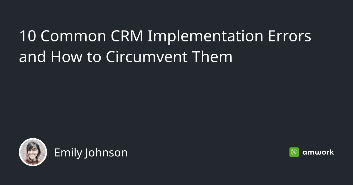 10 Common CRM Implementation Errors and How to Circumvent Them | Amwork ...