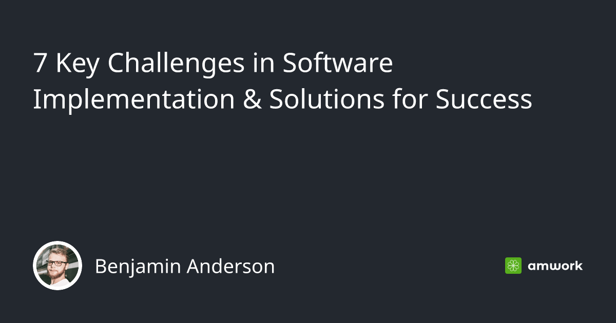 7 Key Challenges in Software Implementation & Solutions for Success | Amwork – All-in-One ...