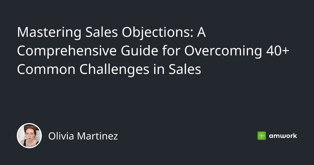 Mastering Sales Objections: A Comprehensive Guide for Overcoming 40+ Common Challenges in Sales ...