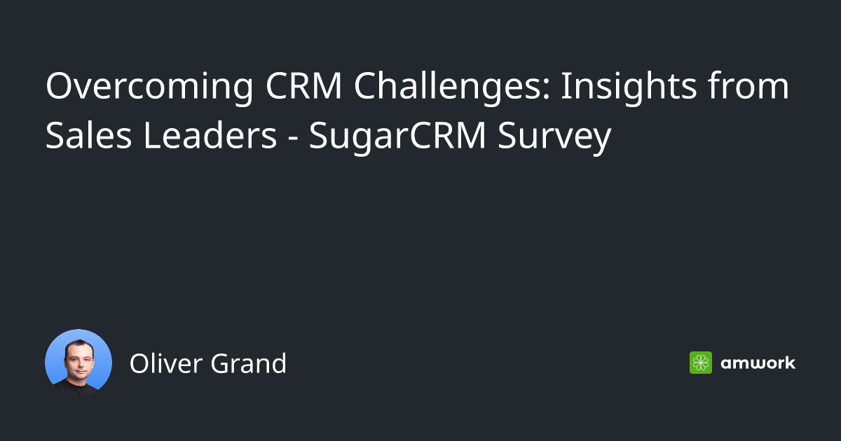 Overcoming CRM Challenges: Insights from Sales Leaders - SugarCRM ... Overcoming CRM Challenges: Insights from Sales Leaders - SugarCRM ...