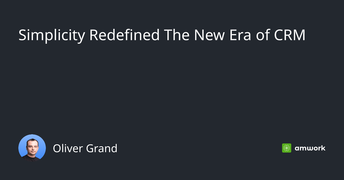 Simplicity Redefined The New Era of CRM | Amwork – All-in-One Workspace ...