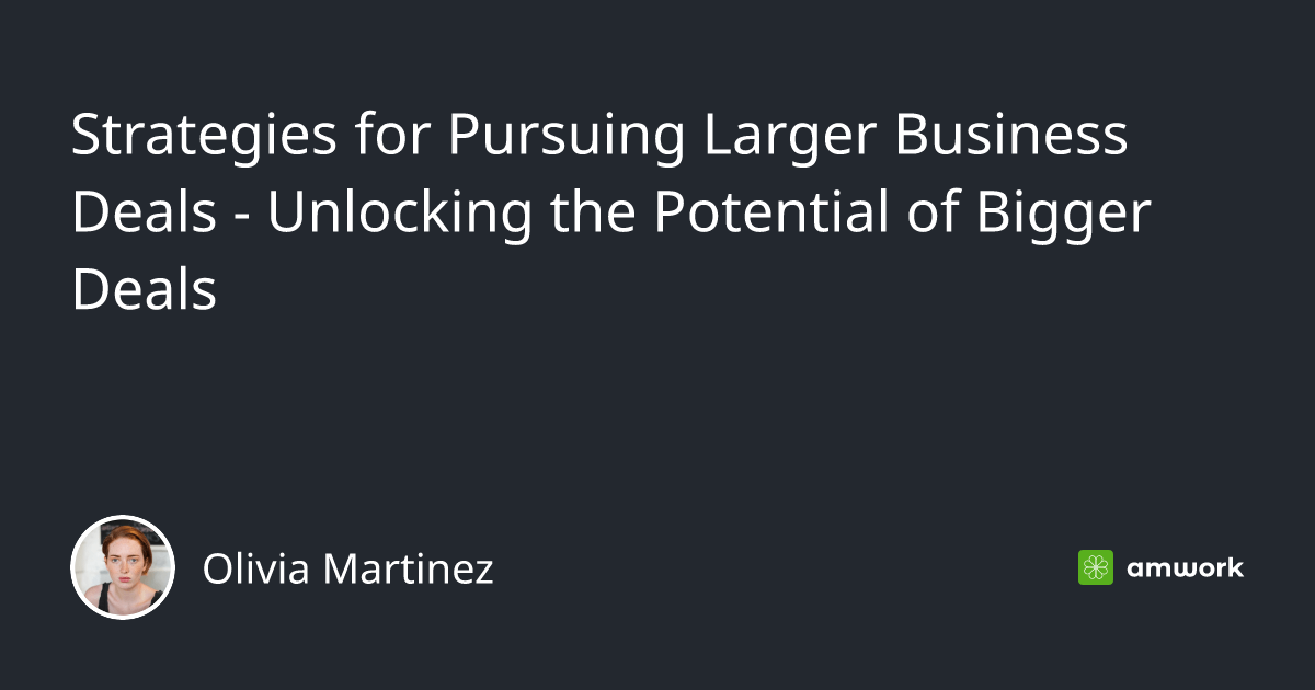 Strategies for Pursuing Larger Business Deals - Unlocking the Potential ...