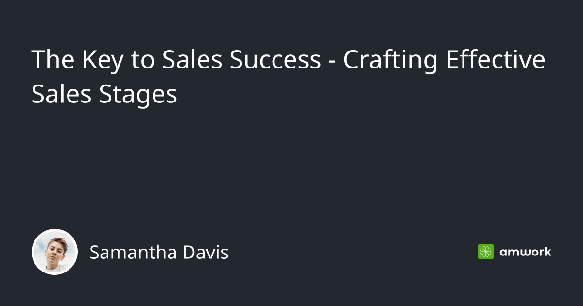 The Key to Sales Success - Crafting Effective Sales Stages | Amwork ...