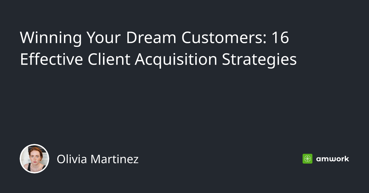 Winning Your Dream Customers: 16 Effective Client Acquisition Strategies | Amwork – All-in-One ...